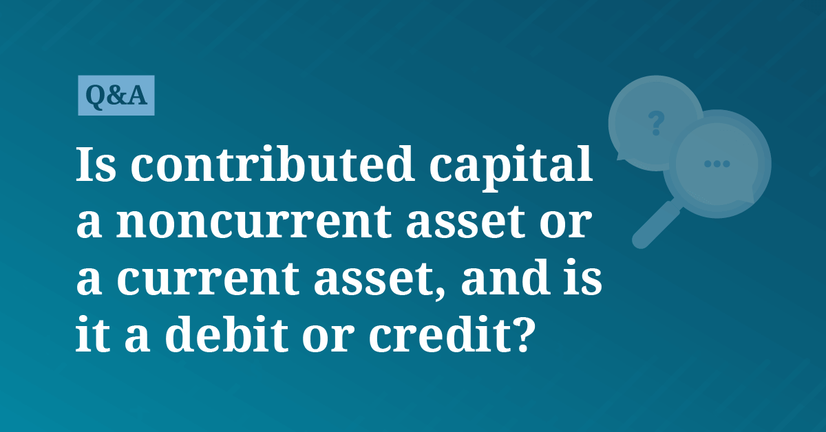 Is contributed capital a noncurrent asset or a current asset, and is it ...