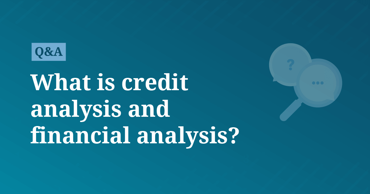 What is credit analysis and financial analysis?