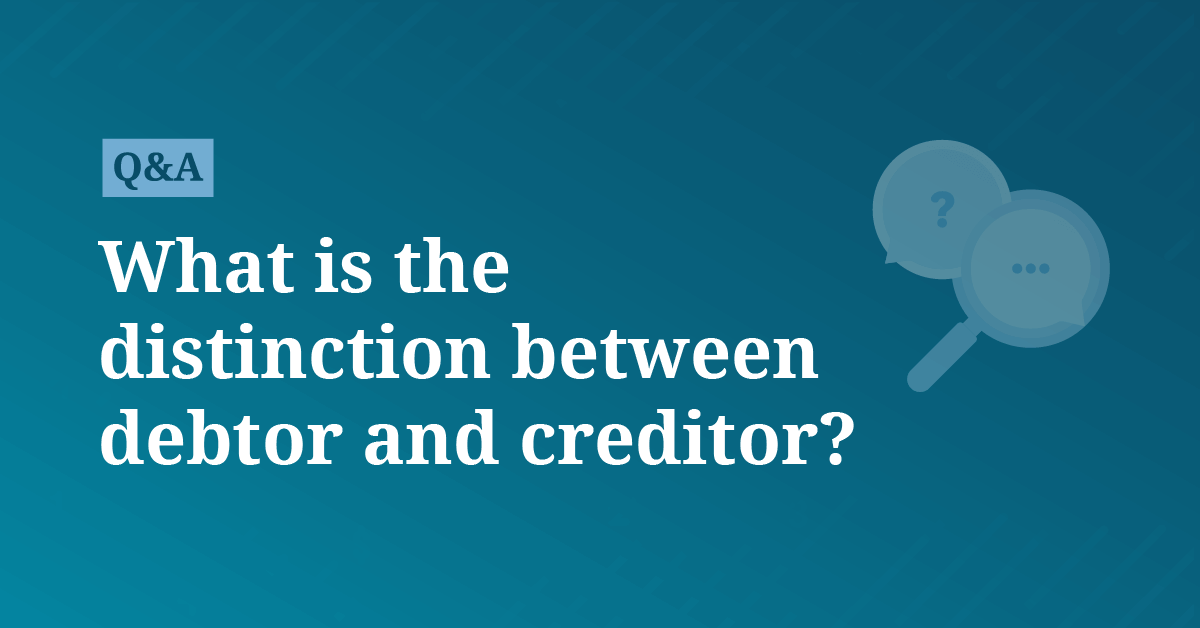 What is the distinction between debtor and creditor?