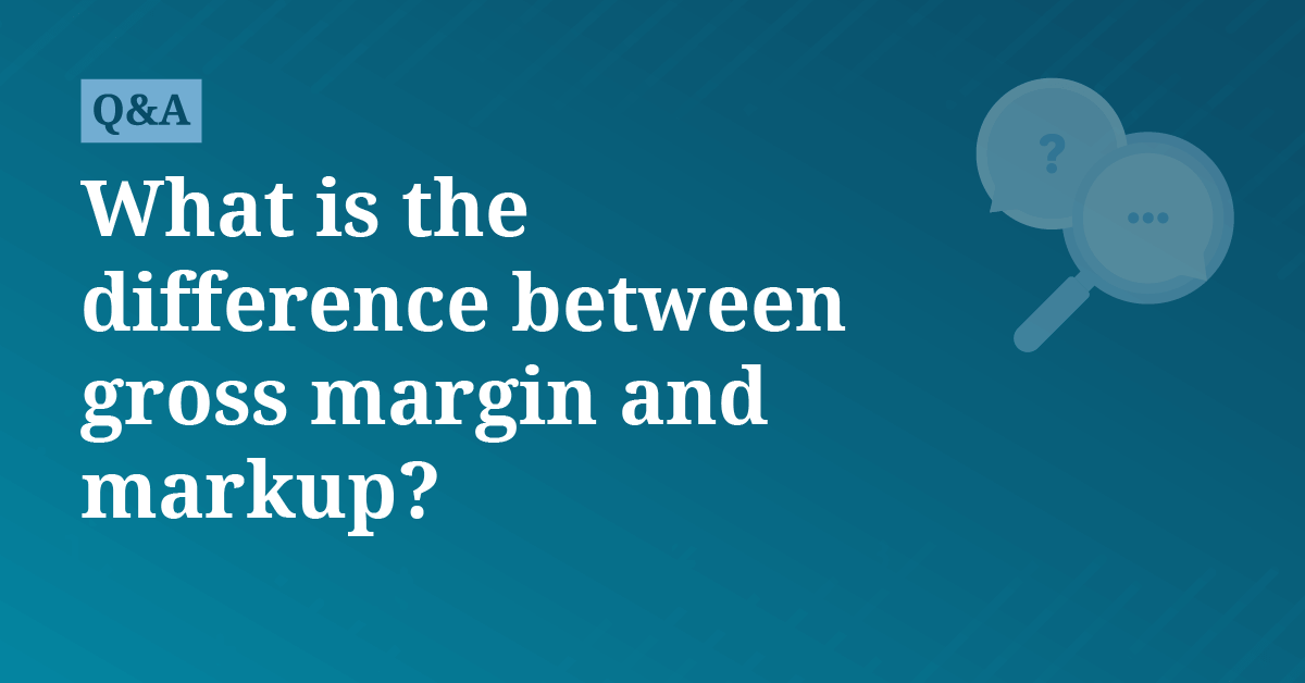What is the difference between gross margin and markup?