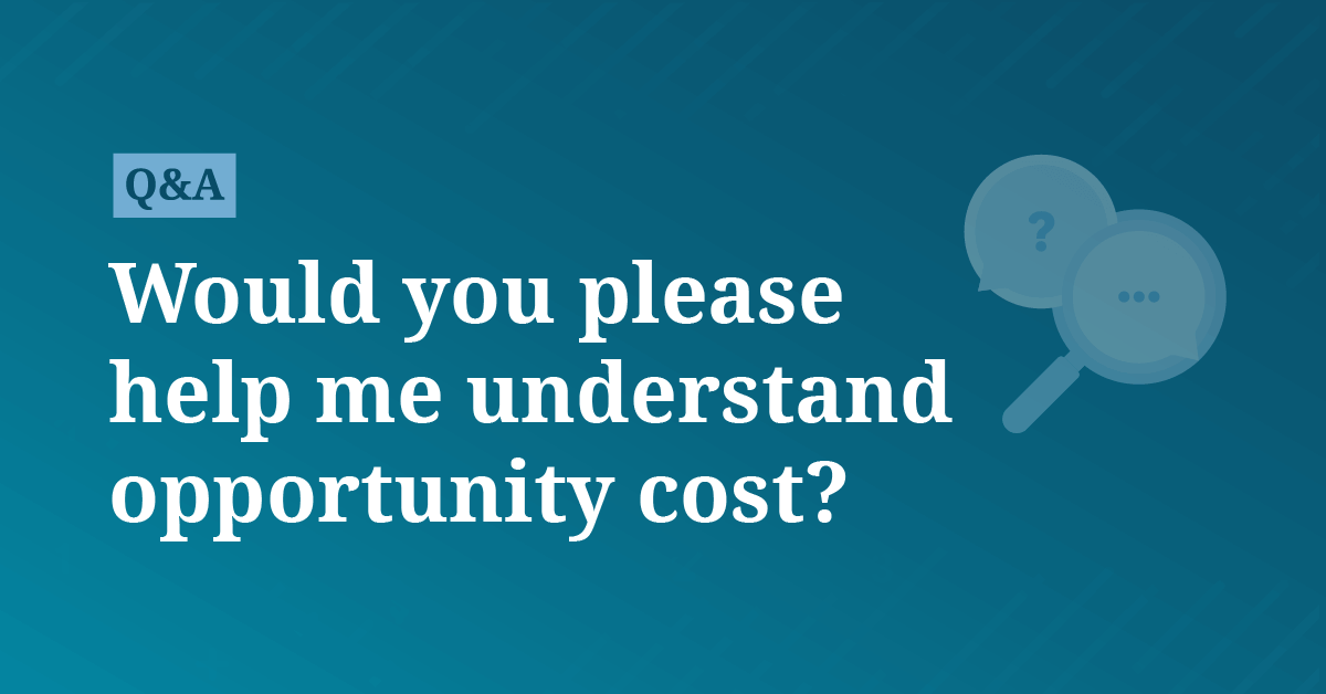 Would you please help me understand opportunity cost?