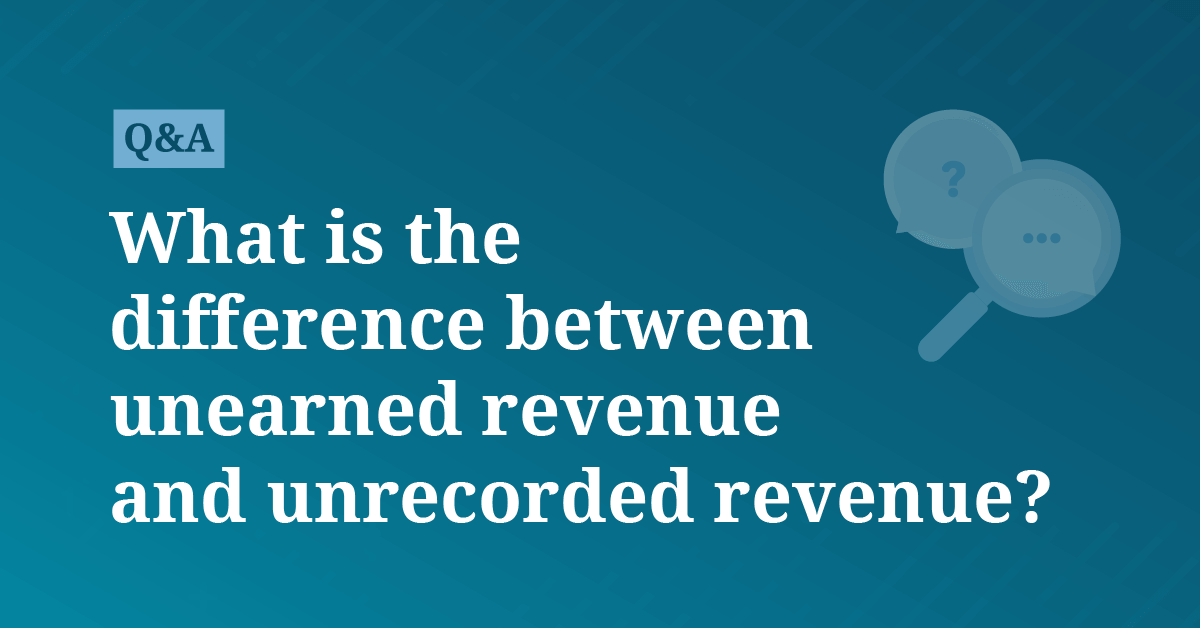 What is the difference between unearned revenue and unrecorded revenue?