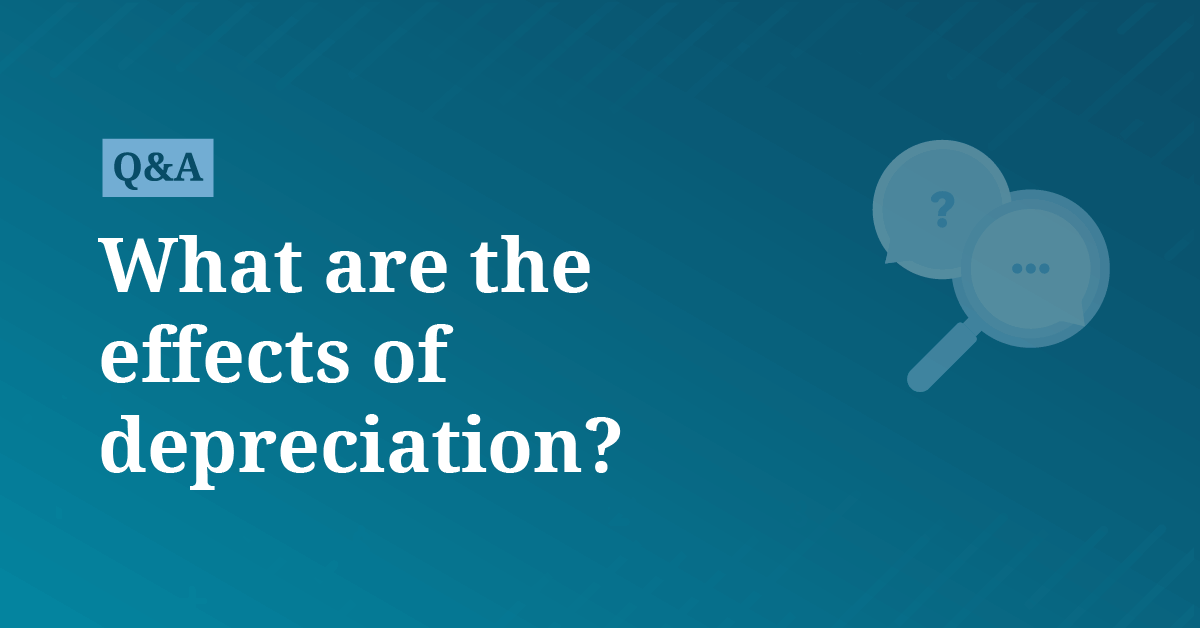 What are the effects of depreciation?