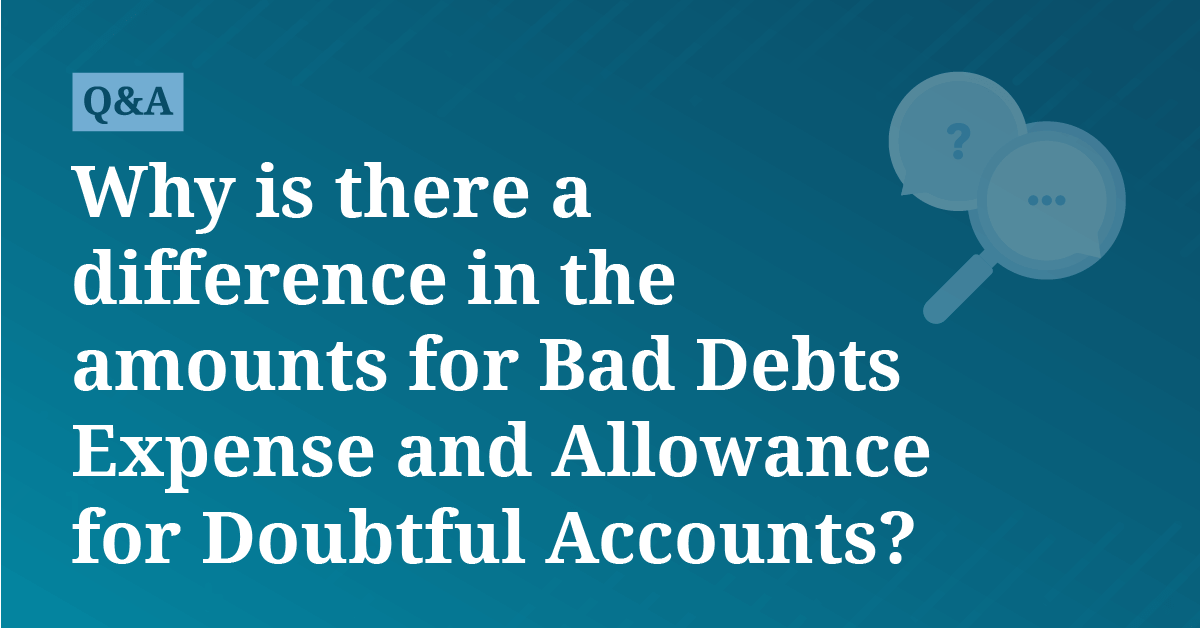 Why is there a difference in the amounts for Bad Debts Expense and ...