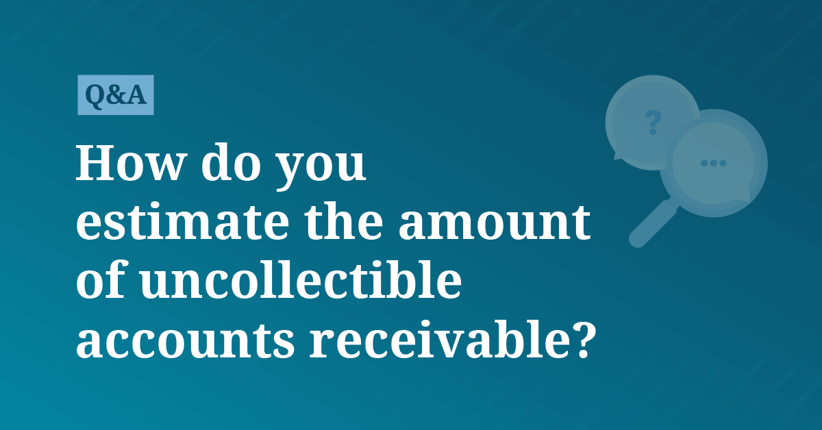 How do you estimate the amount of uncollectible accounts receivable?