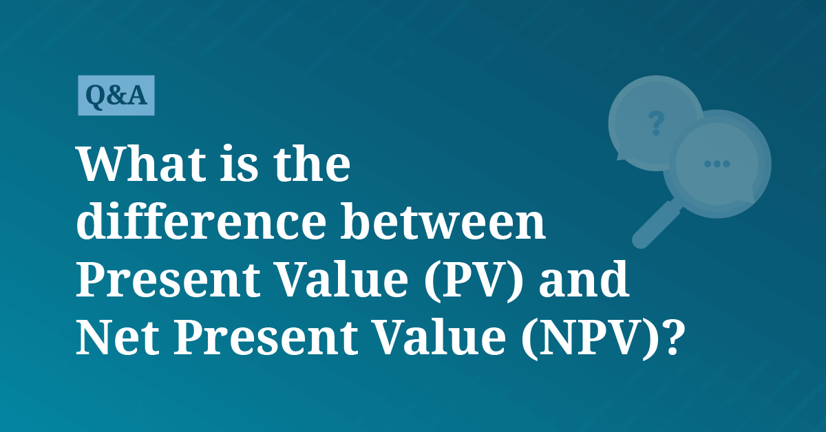What is the difference between Present Value (PV) and Net Present Value ...