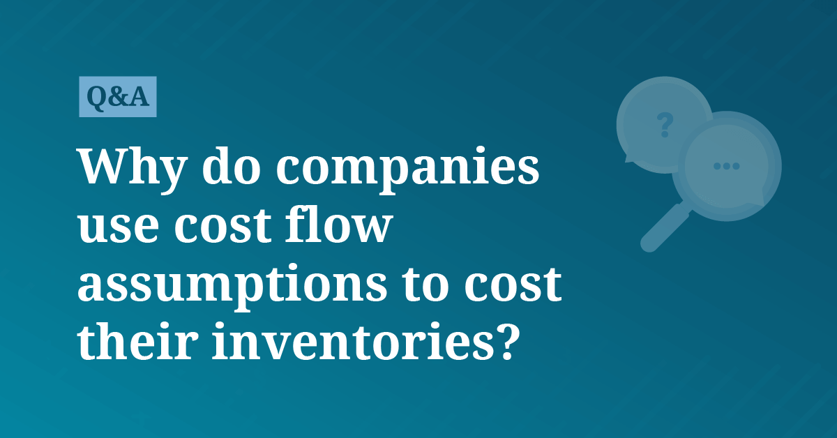 Why do companies use cost flow assumptions to cost their inventories?