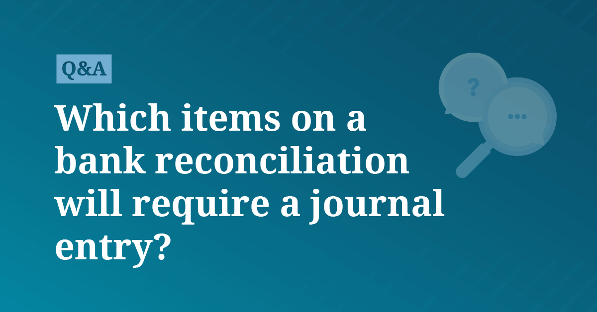 Which items on a bank reconciliation will require a journal entry?