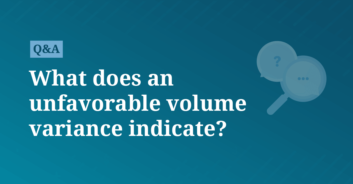 What does an unfavorable volume variance indicate?