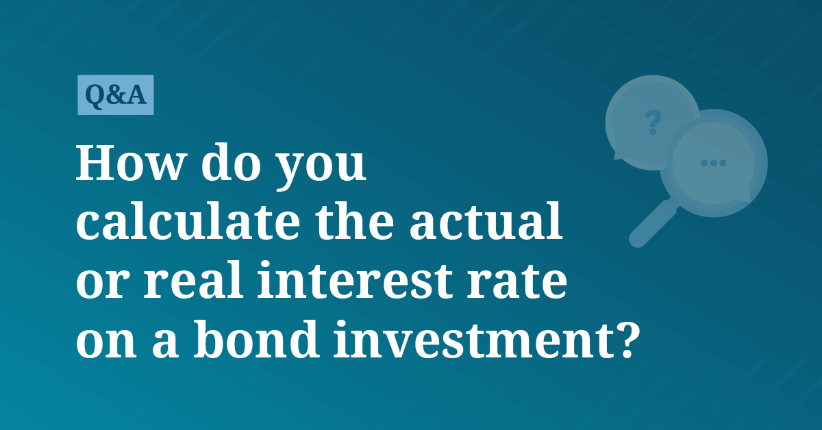 How do you calculate the actual or real interest rate on a bond investment?