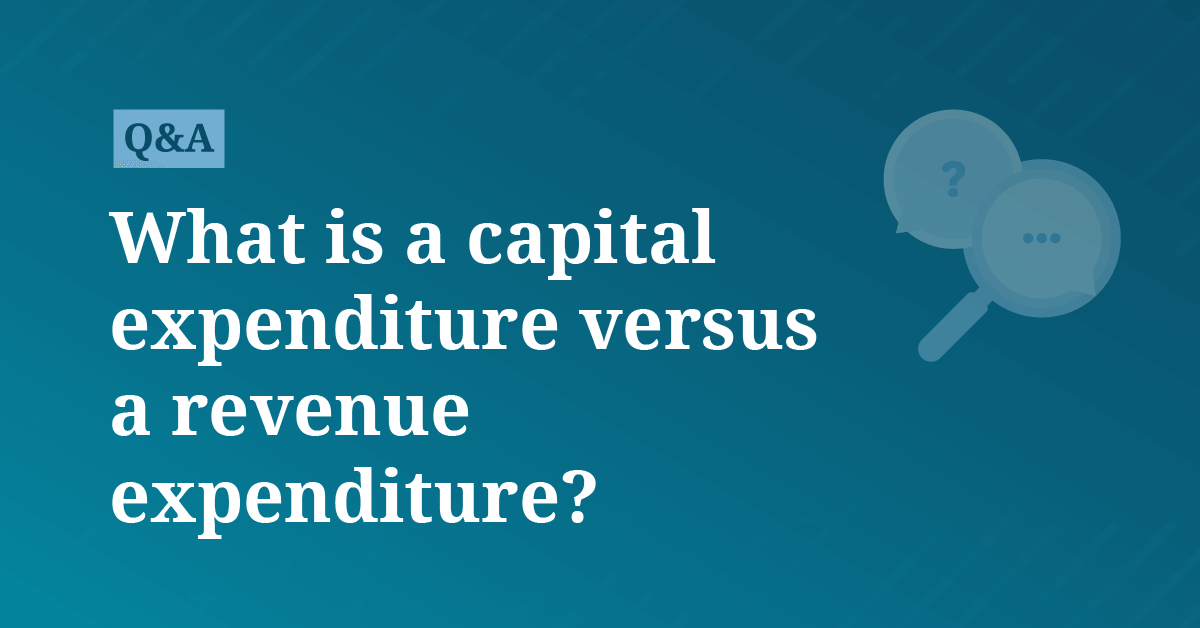 What is a capital expenditure versus a revenue expenditure?