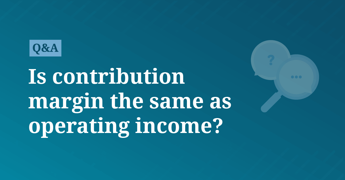 Is contribution margin the same as operating income?